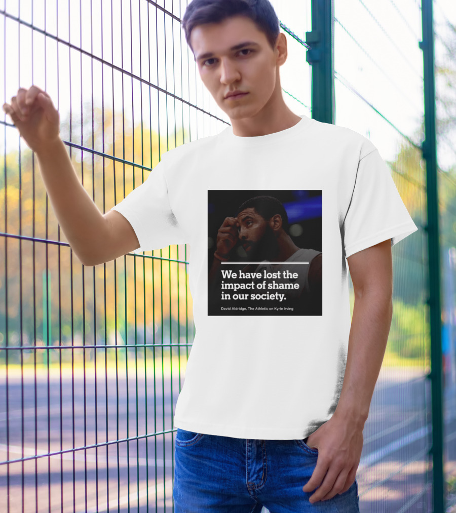 David Aldridge The Athletic On Kyrie Irving We Have Lost The Impact Of Shame In Our Society T-Shirt