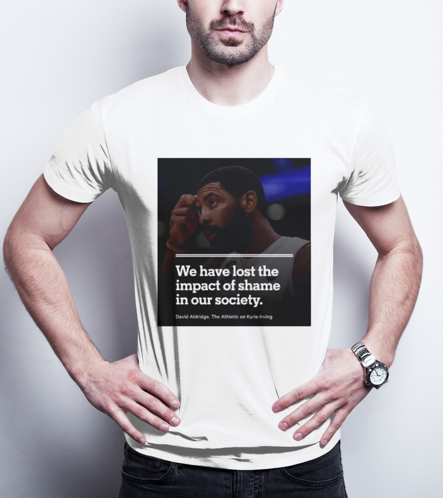 David Aldridge The Athletic On Kyrie Irving We Have Lost The Impact Of Shame In Our Society T-Shirt