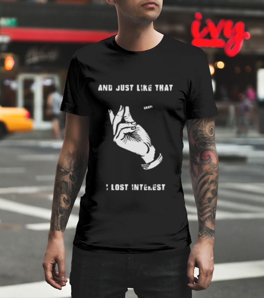 And Just Like That Snap I Lost Interest Hand Gesture T-Shirt