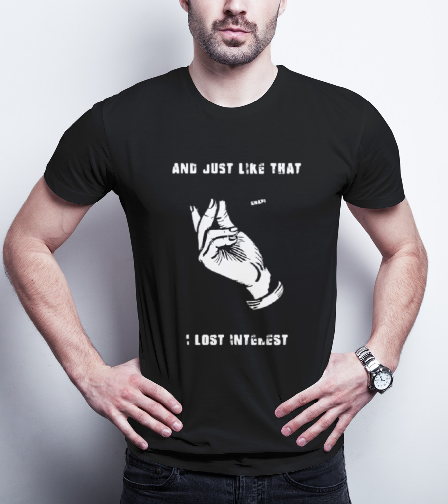 And Just Like That Snap I Lost Interest Hand Gesture T-Shirt