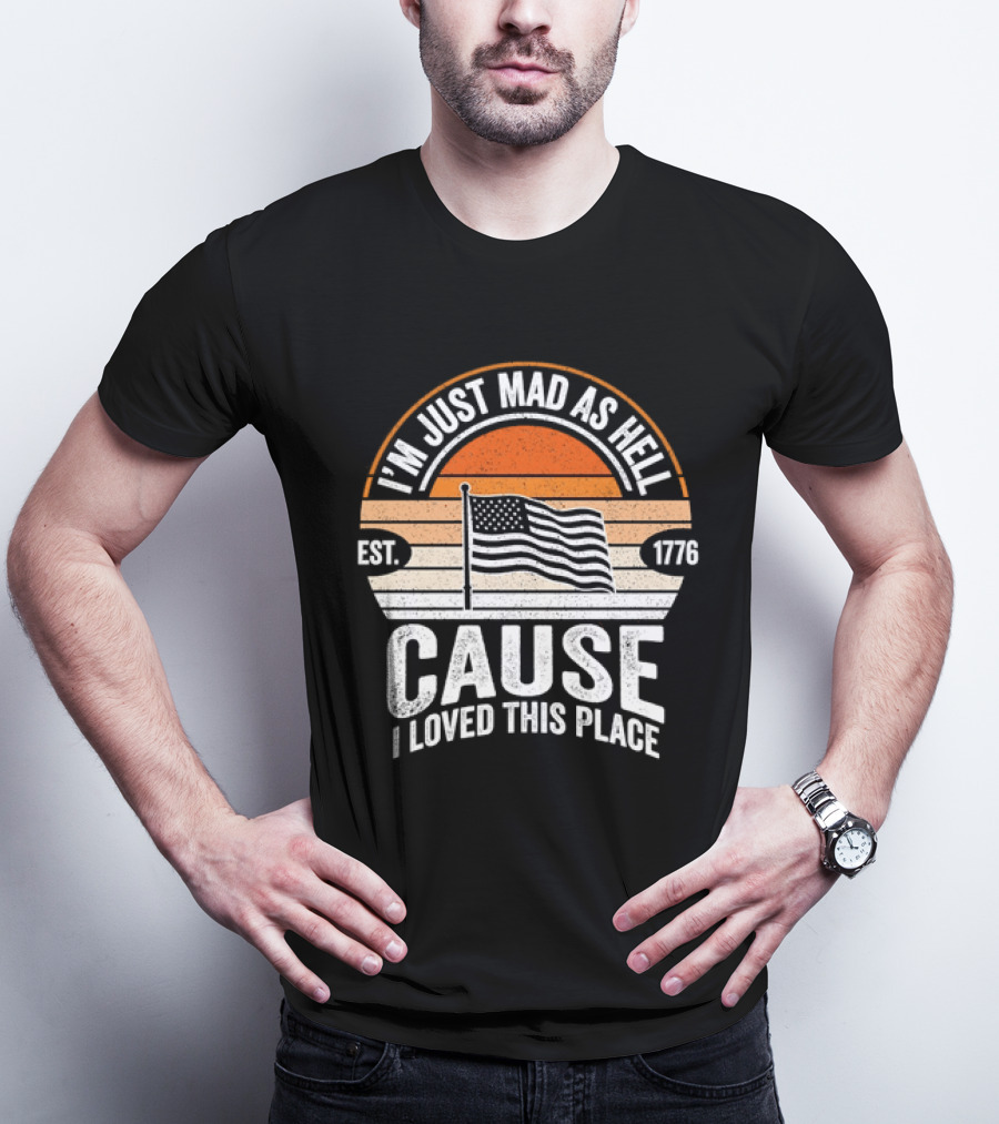 I'm Just Mad As Hell Cause I Loved This Place 1776 American Flag Vintage Sunset T-Shirt
