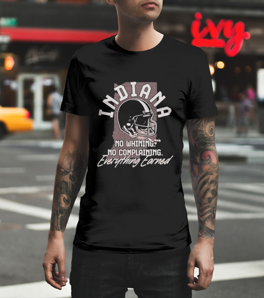 Indiana Hoosiers Football No Whining No Complaining Everything Earned Helmet T-Shirt