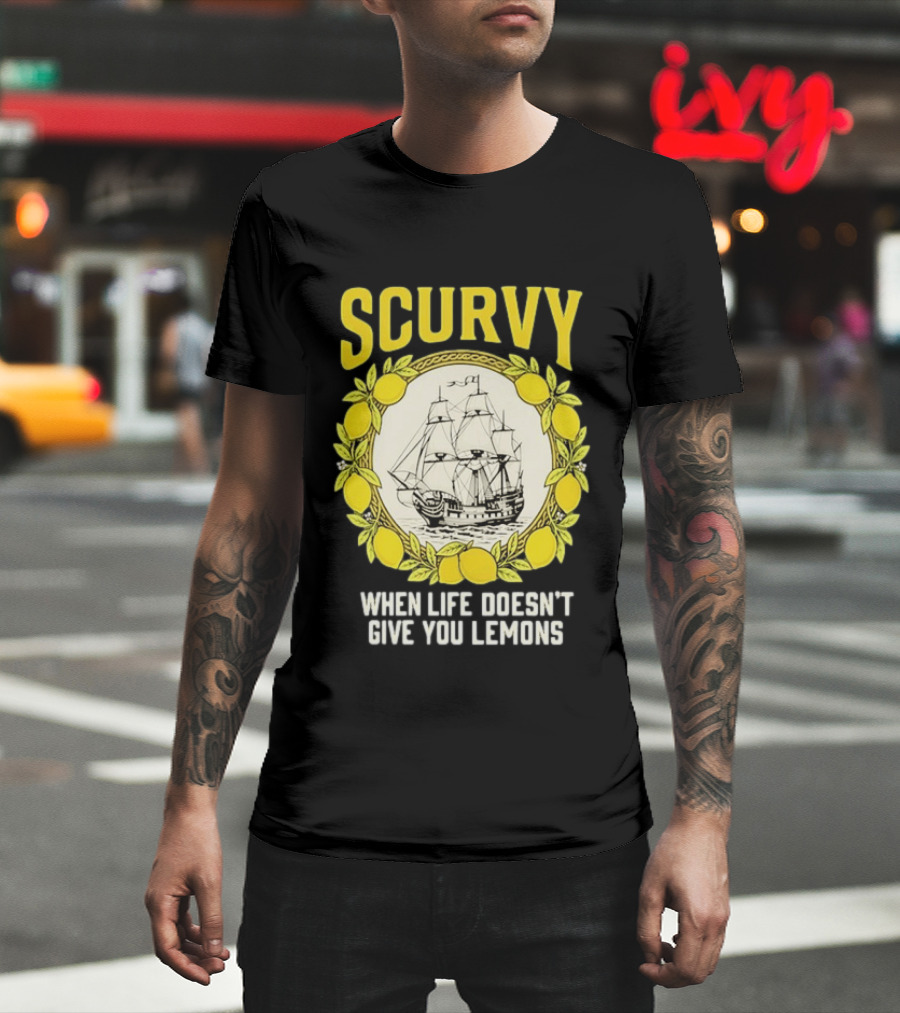 Scurvy When Life Doesn't Give You Lemons Sailing Ship Maritime Adventure T-Shirt