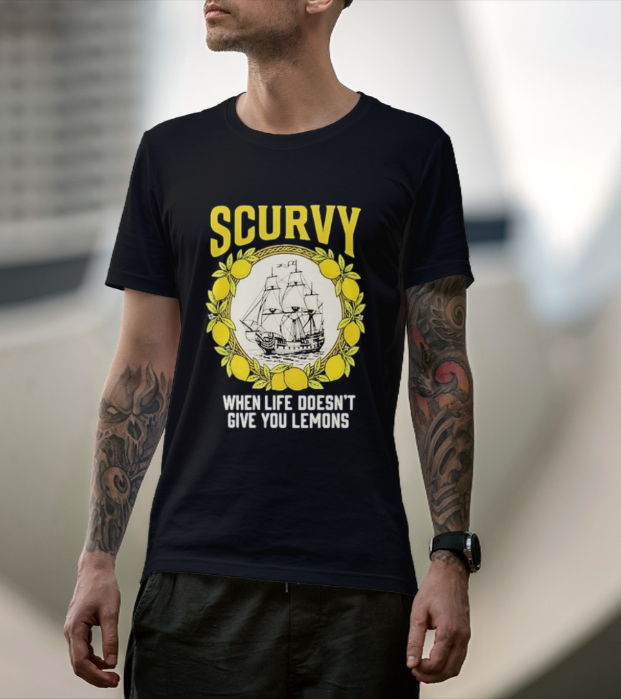Scurvy When Life Doesn't Give You Lemons Sailing Ship Maritime Adventure T-Shirt