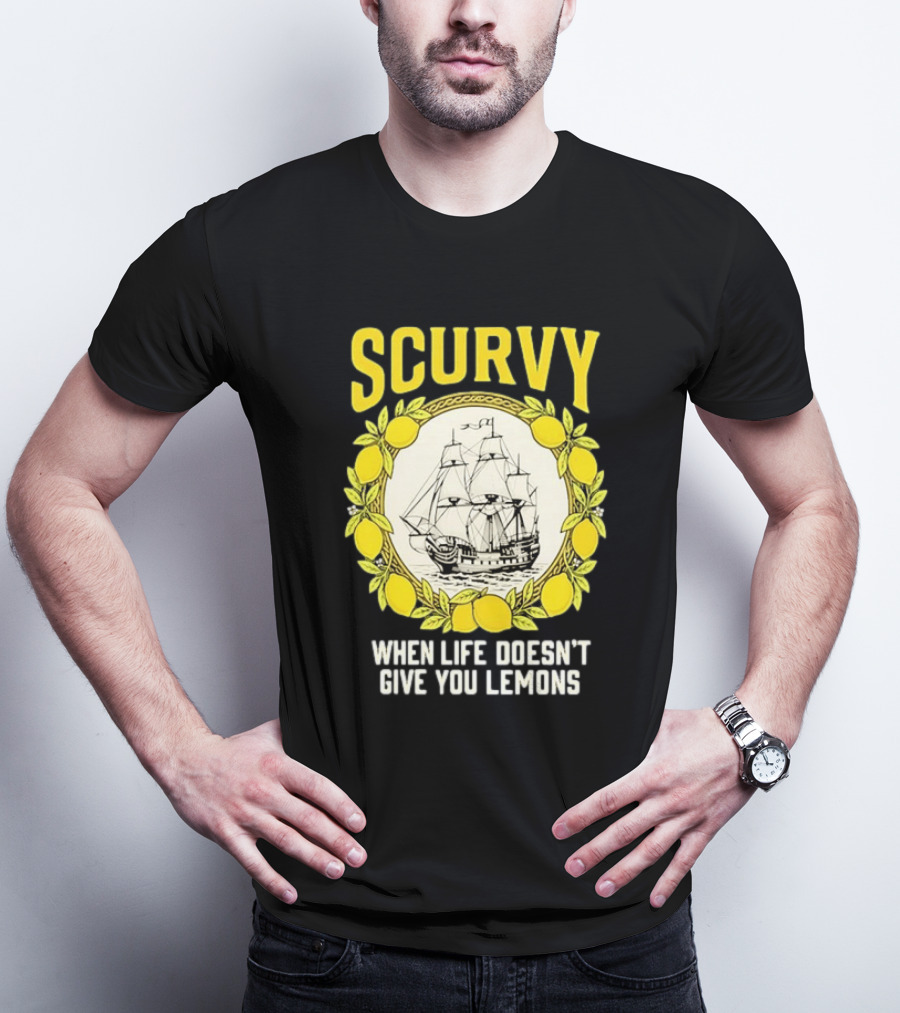 Scurvy When Life Doesn't Give You Lemons Sailing Ship Maritime Adventure T-Shirt