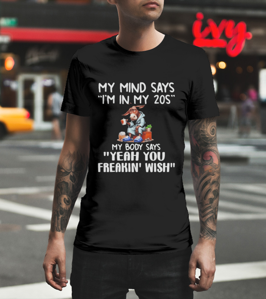 My Mind Says I'm In My 20s My Body Says Yeah You Freakin' Wish Donkey T-Shirt