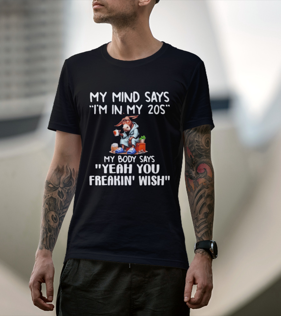 My Mind Says I'm In My 20s My Body Says Yeah You Freakin' Wish Donkey T-Shirt