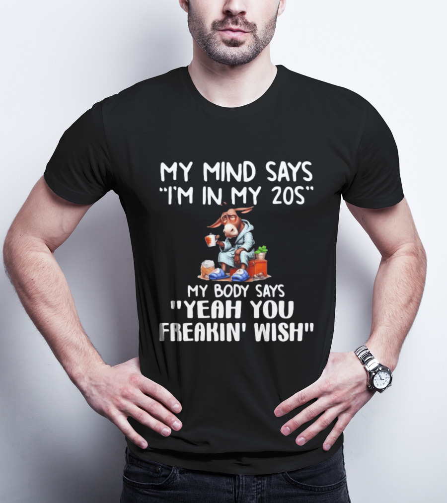 My Mind Says I'm In My 20s My Body Says Yeah You Freakin' Wish Donkey T-Shirt