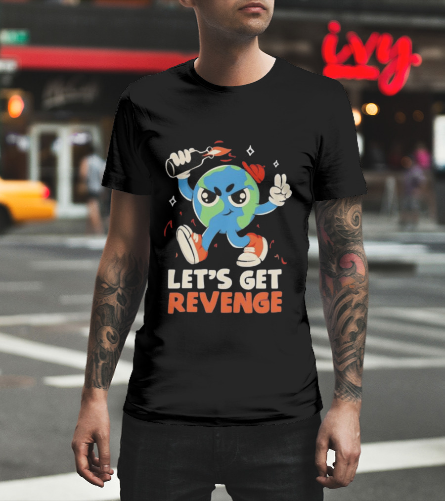 Molotov Cocktail Earth Let's Get Revenge Planet Earth T-Shirt