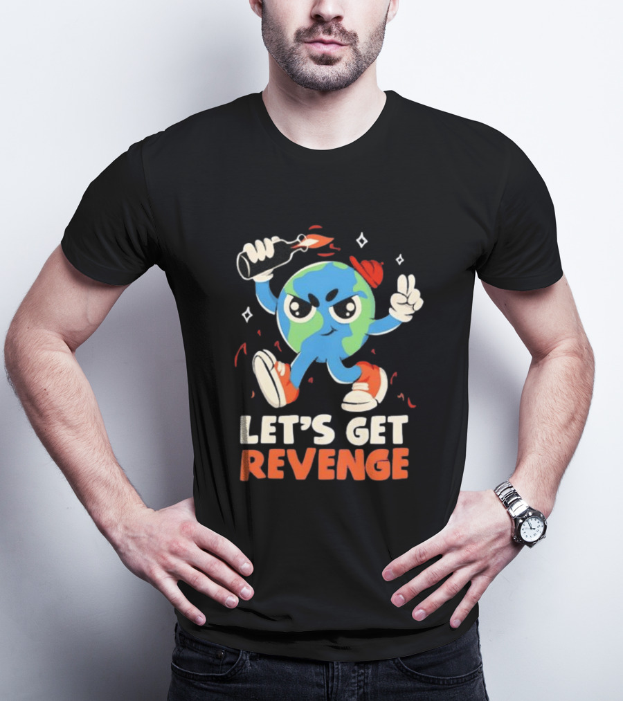 Molotov Cocktail Earth Let's Get Revenge Planet Earth T-Shirt