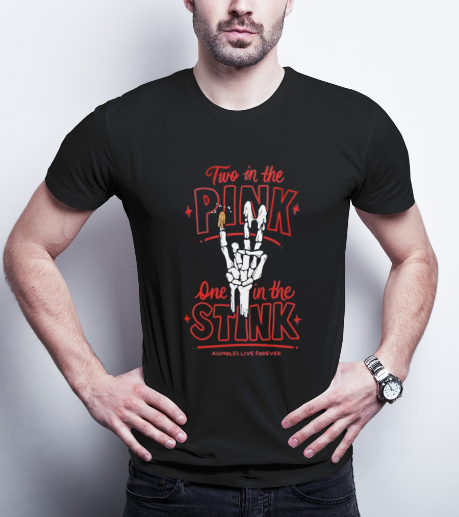 Two In The Pink One In The Stink Assholes Live Forever Skeleton Hand Gesture T-Shirt
