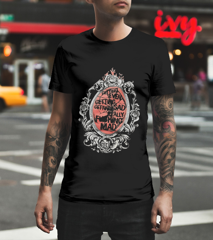 Getting Even Getting Sad Really Mad Floral Frame Roses Black White Pink T-Shirt