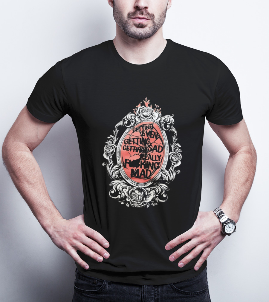 Getting Even Getting Sad Really Mad Floral Frame Roses Black White Pink T-Shirt