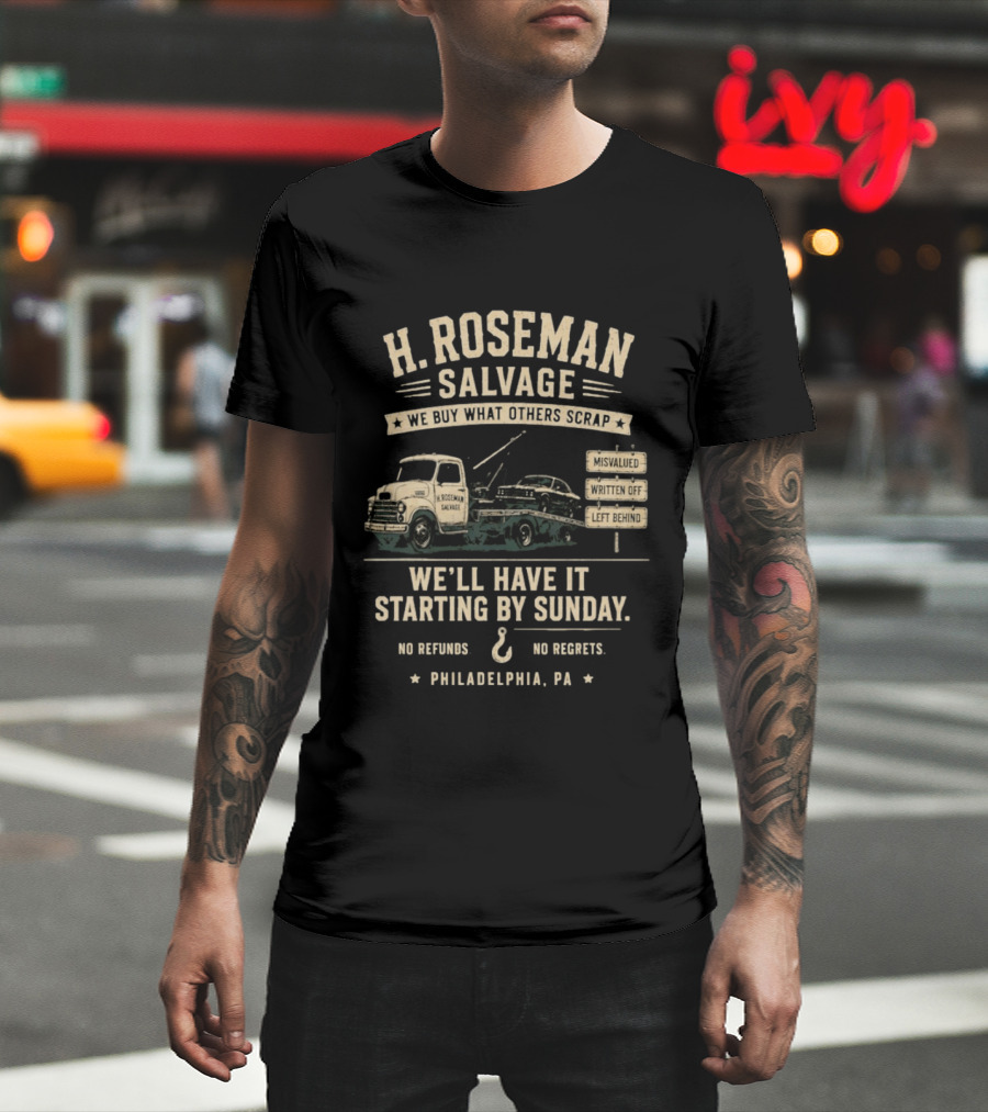 H Roseman Salvage Philadelphia We Buy What Others Scrap No Regrets No Refunds Starting By Sunday Misvalued Written Off Left Behind T-Shirt