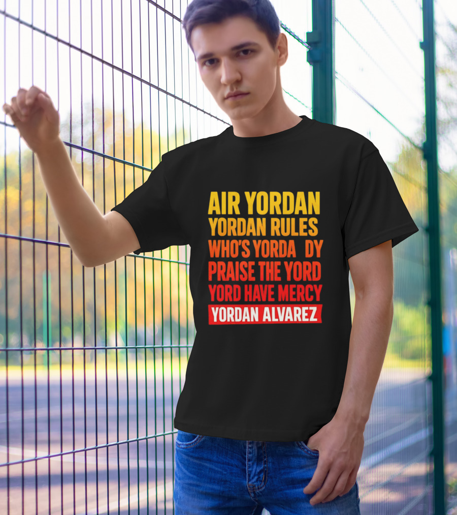 Air Yordan Yordan Rules Who's Yordaddy Praise The Yord Yord Have Mercy Yordan Alvarez T-Shirt