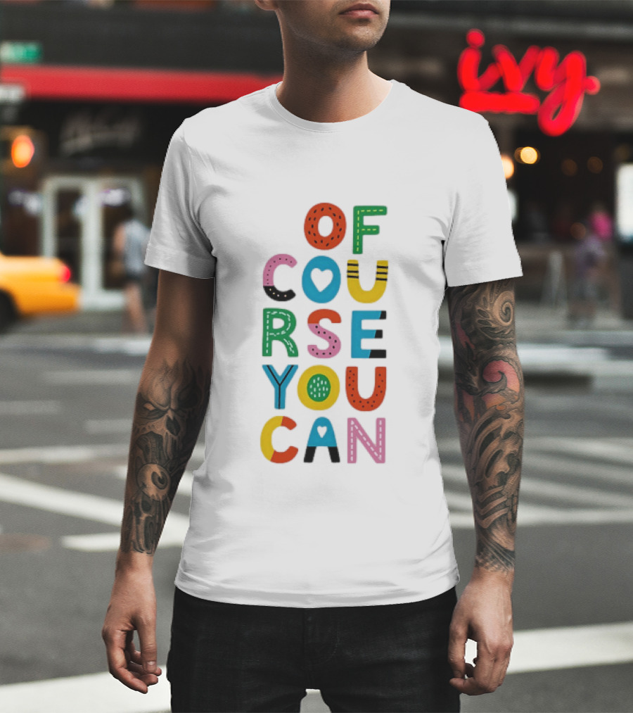 Of Course You Can Colorful Playful Motivational T-Shirt