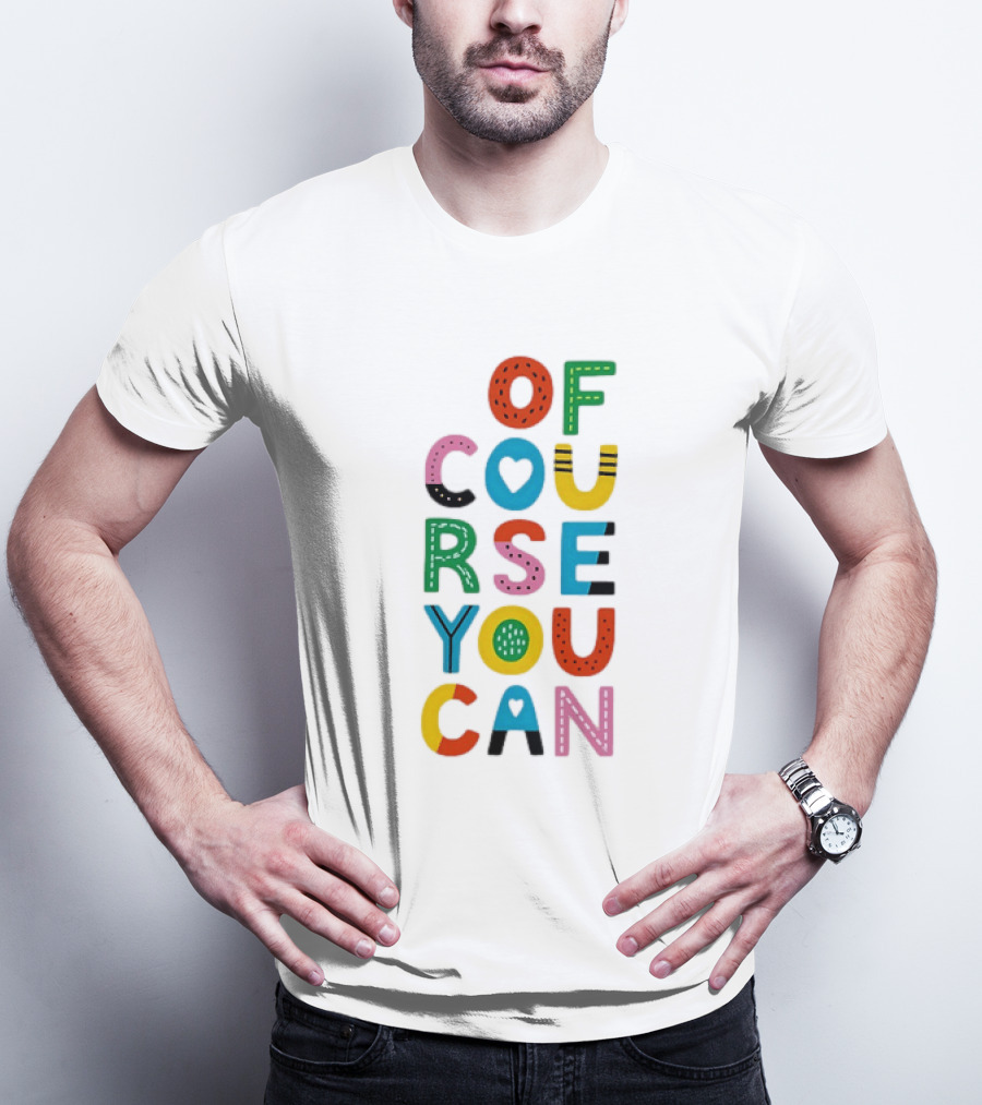 Of Course You Can Colorful Playful Motivational T-Shirt