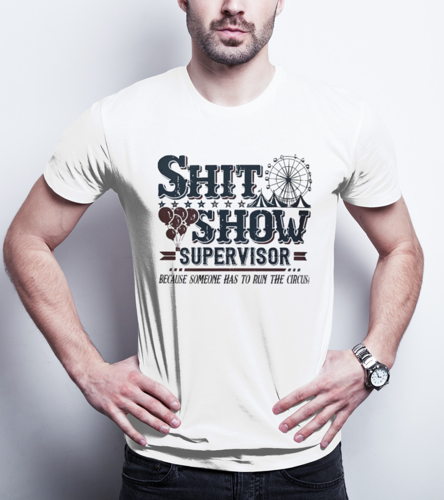 Shit Show Supervisor Because Someone Has To Run The Circus Ferris Wheel And Balloons T-Shirt