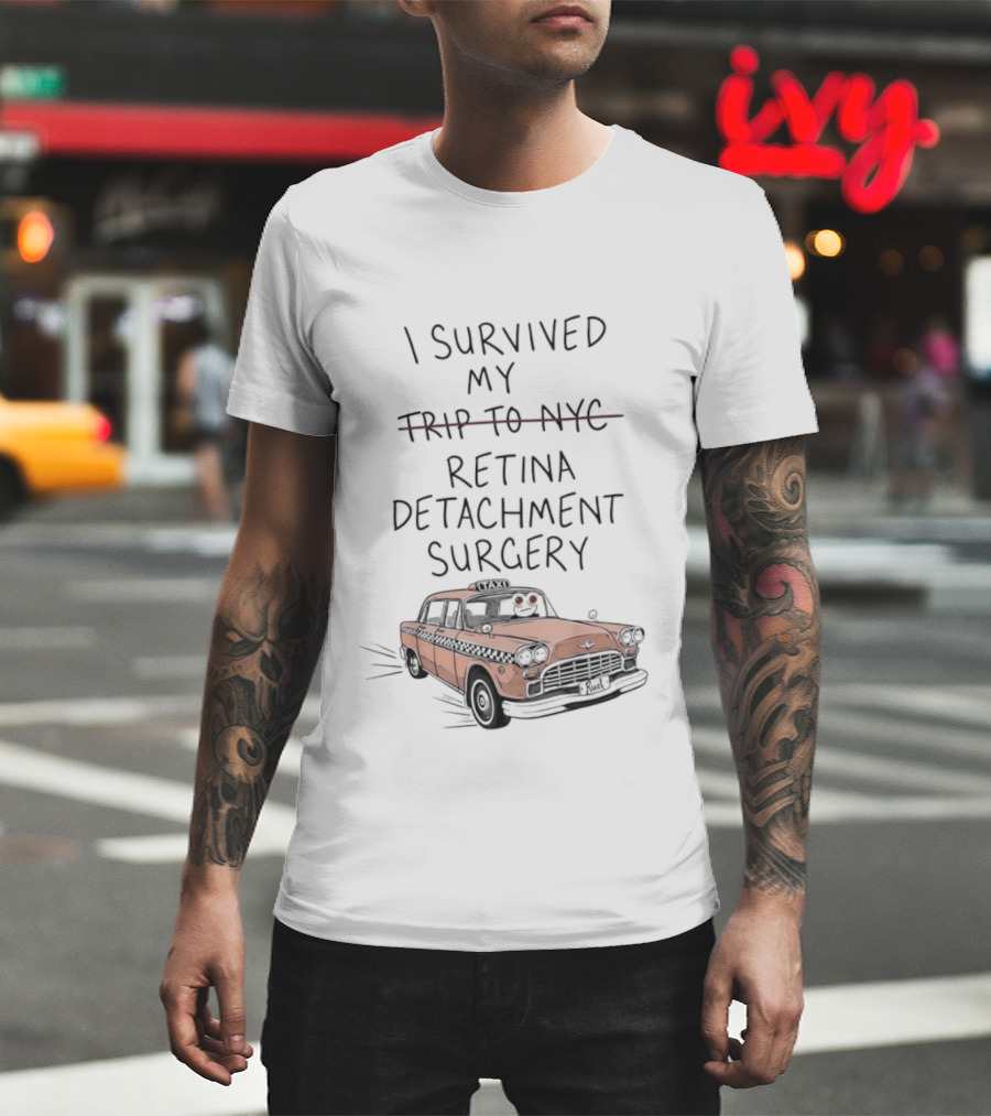 I Survived My Retina Detachment Surgery In NYC With Taxi T-Shirt