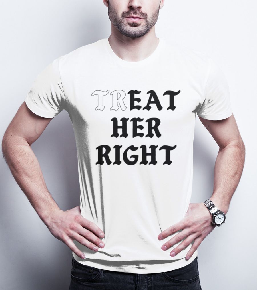 Treat Her Right Relationship Advice T-Shirt