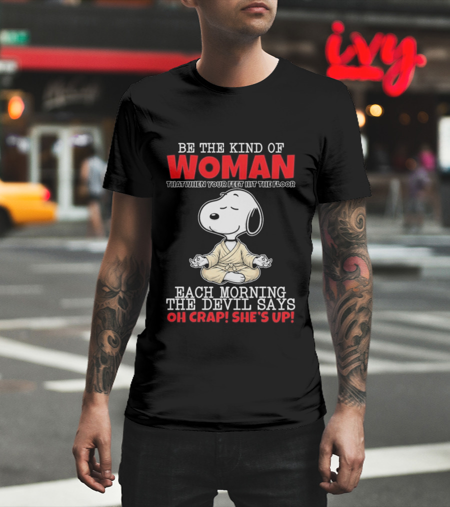 Be The Kind Of Woman Snoopy Each Morning The Devil Says Oh Crap She's Up T-Shirt