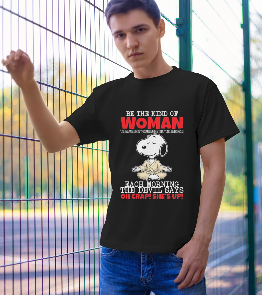 Be The Kind Of Woman Snoopy Each Morning The Devil Says Oh Crap She's Up T-Shirt