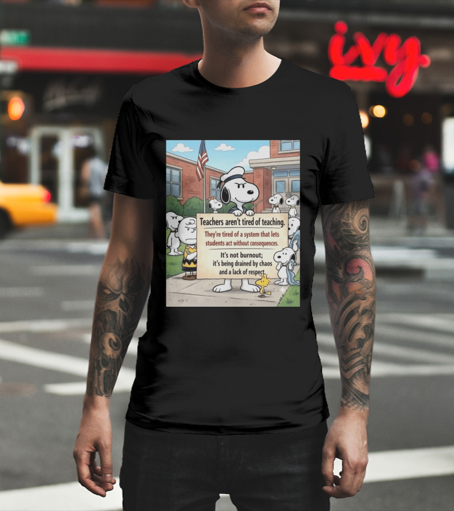 Snoopy Teachers Aren't Tired Of Teaching They're Tired Of A System That Lets Students Act Without Consequences Woodstock Chaos Lack Of Respect T-Shirt