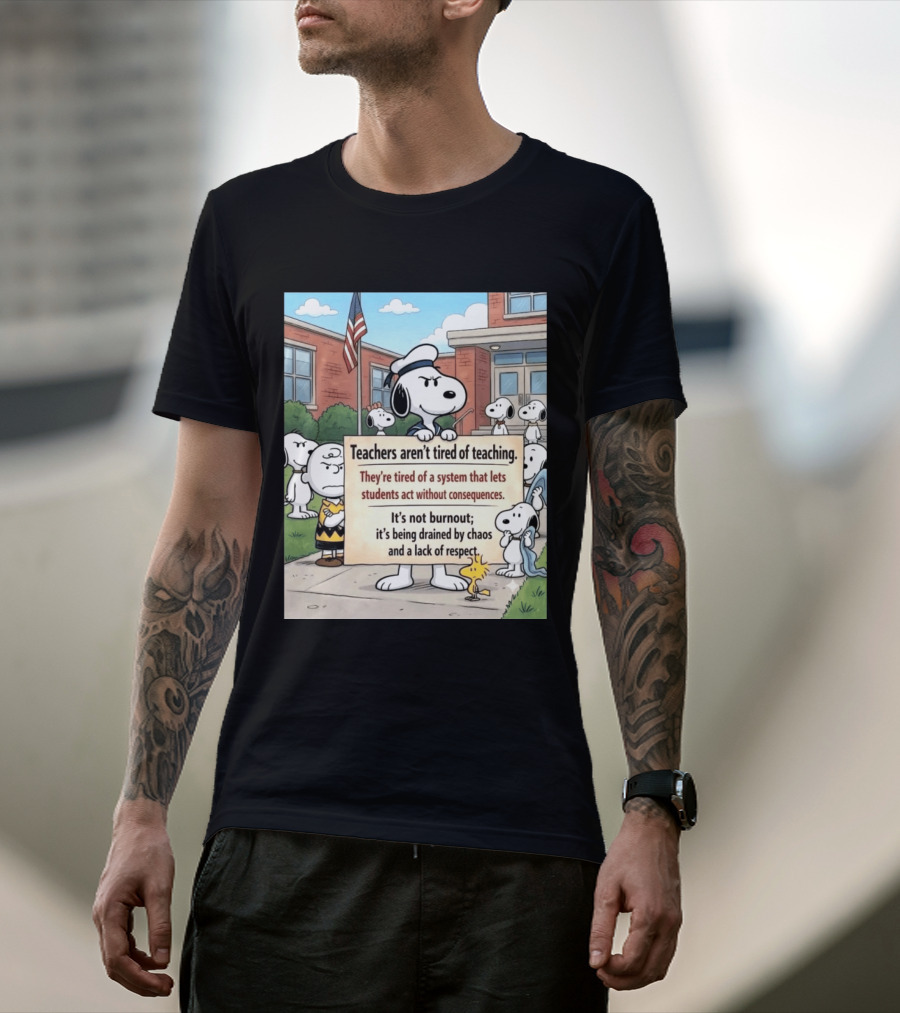 Snoopy Teachers Aren't Tired Of Teaching They're Tired Of A System That Lets Students Act Without Consequences Woodstock Chaos Lack Of Respect T-Shirt