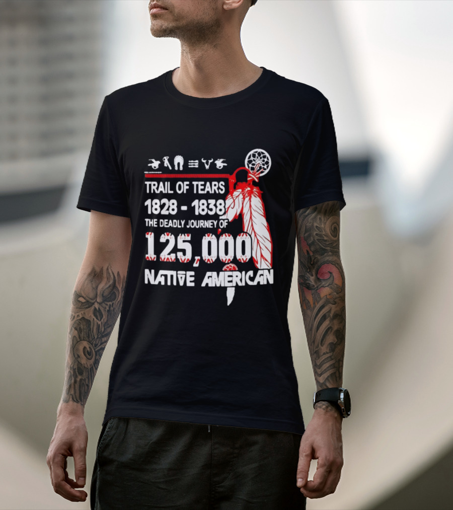 Trail Of Tears 1828 1838 Deadly Journey Of 125000 Native American T-Shirt