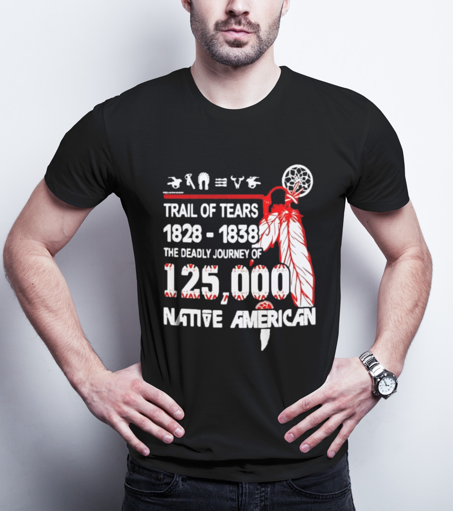 Trail Of Tears 1828 1838 Deadly Journey Of 125000 Native American T-Shirt