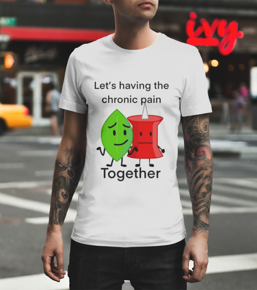 Let's Having The Chronic Pain Together Leaf And Red Pushpin Characters T-Shirt