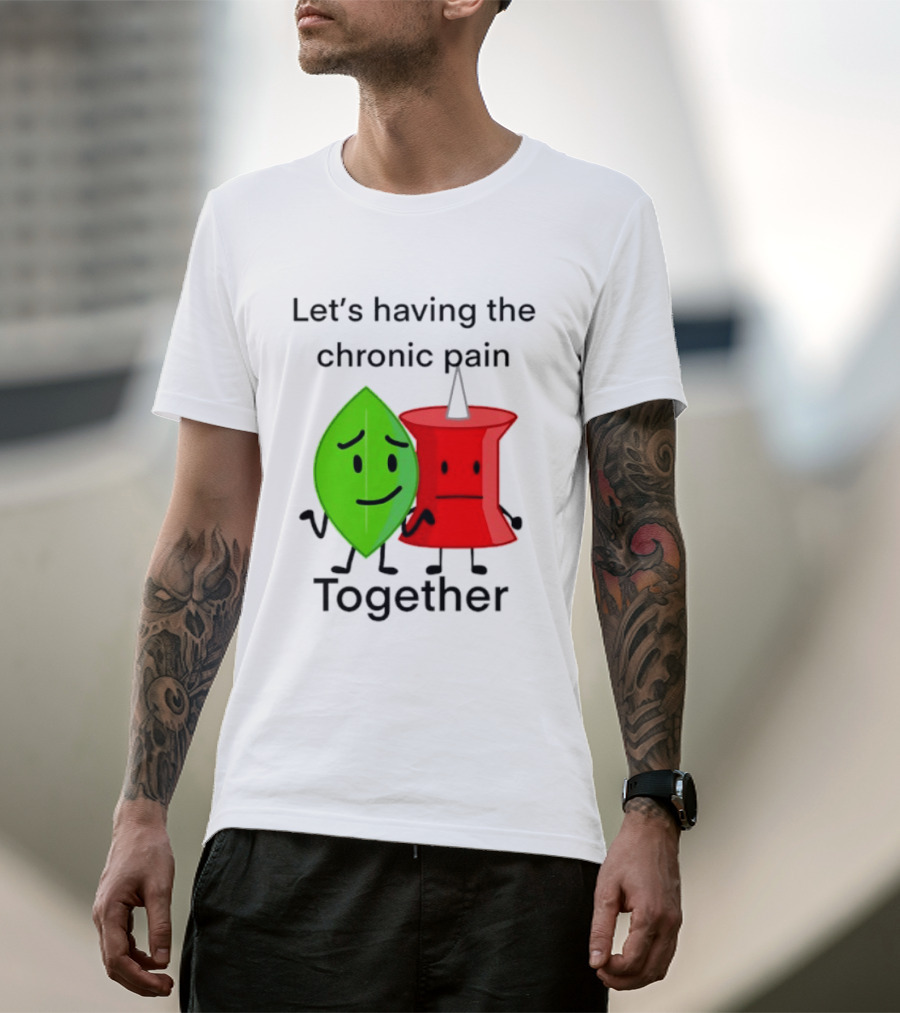 Let's Having The Chronic Pain Together Leaf And Red Pushpin Characters T-Shirt