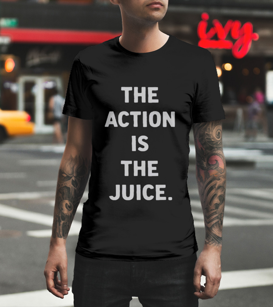 The Action Is The Juice Andafterthat Store The Juice Black Edge T-Shirt