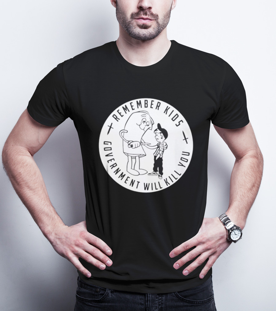 Remember Kids Government Will Kill You Political Satire T-Shirt