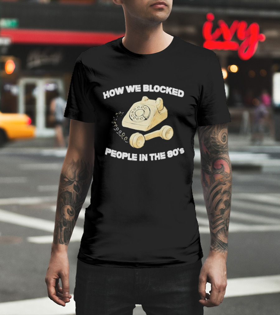 How We Blocked People In The 80s With Classic Rotary Telephone T-Shirt