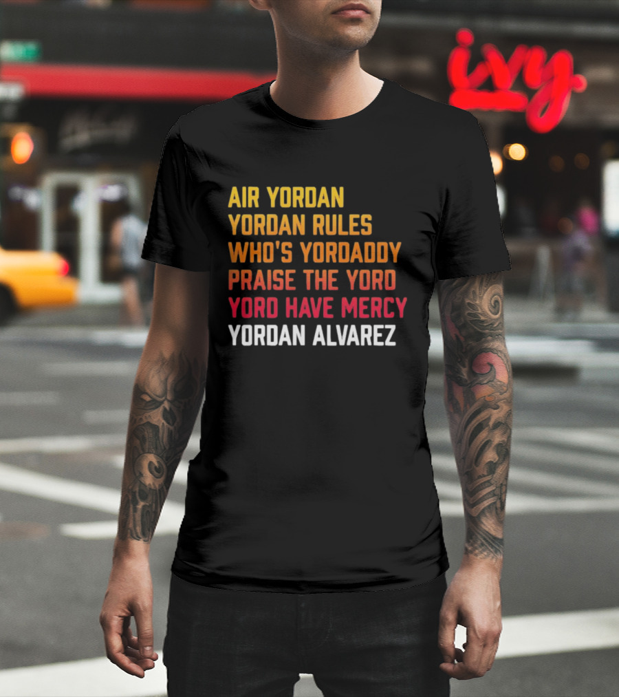 Air Yordan Yordan Rules Who's Yordaddy Praise The Yoro Yoro Have Mercy Yordan Alvarez T-Shirt