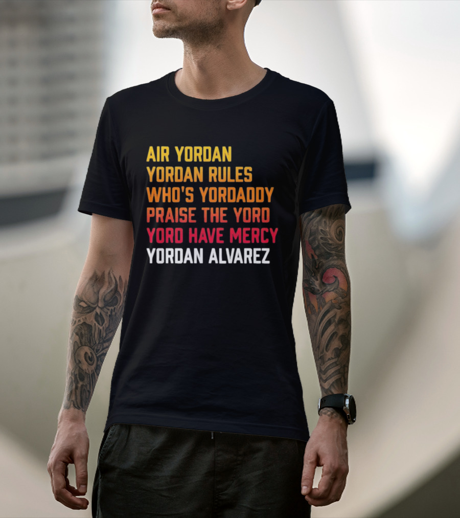 Air Yordan Yordan Rules Who's Yordaddy Praise The Yoro Yoro Have Mercy Yordan Alvarez T-Shirt
