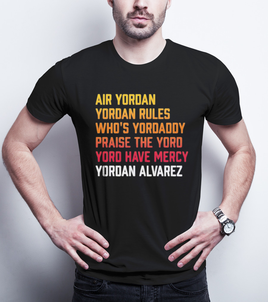 Air Yordan Yordan Rules Who's Yordaddy Praise The Yoro Yoro Have Mercy Yordan Alvarez T-Shirt
