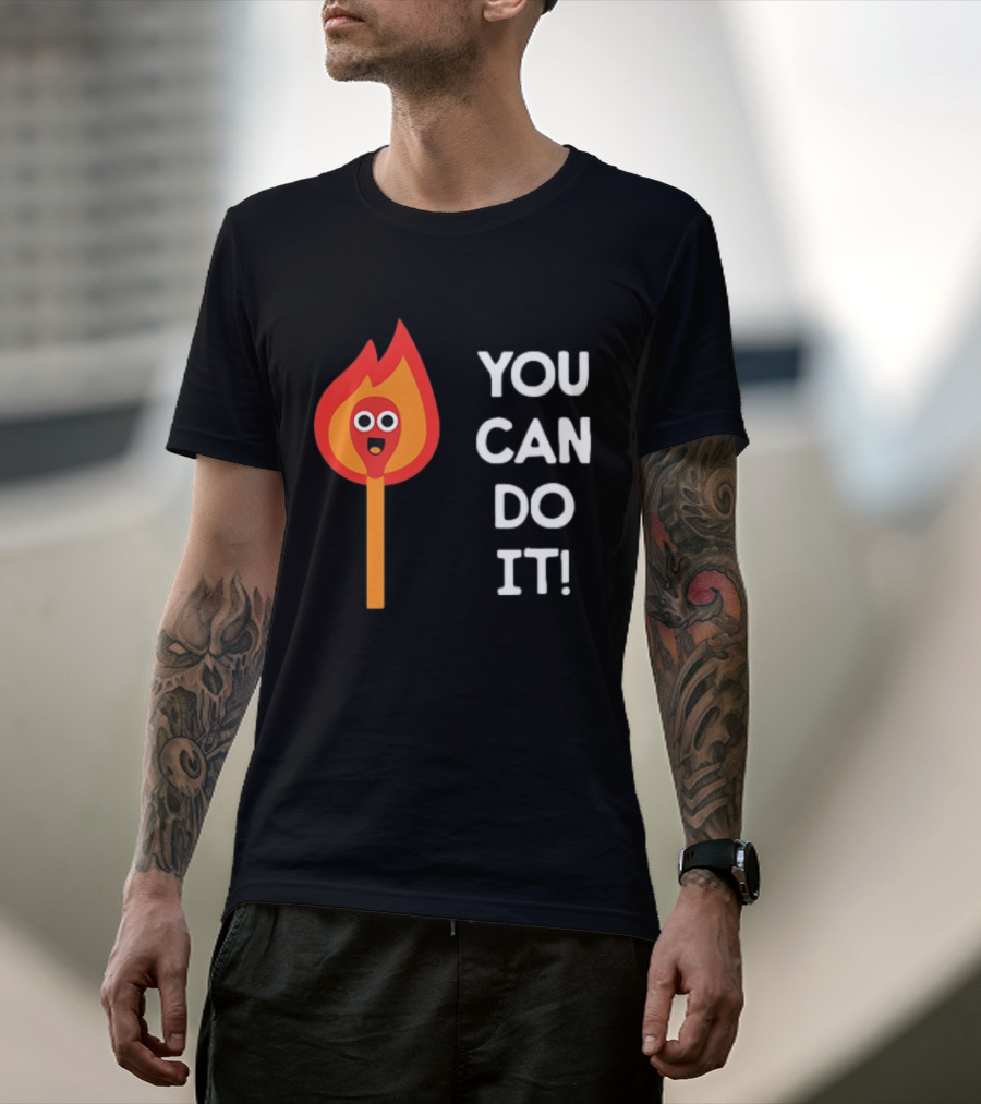 You Can Do It Matchstick Motivation Encouragement Burn Bright T-Shirt