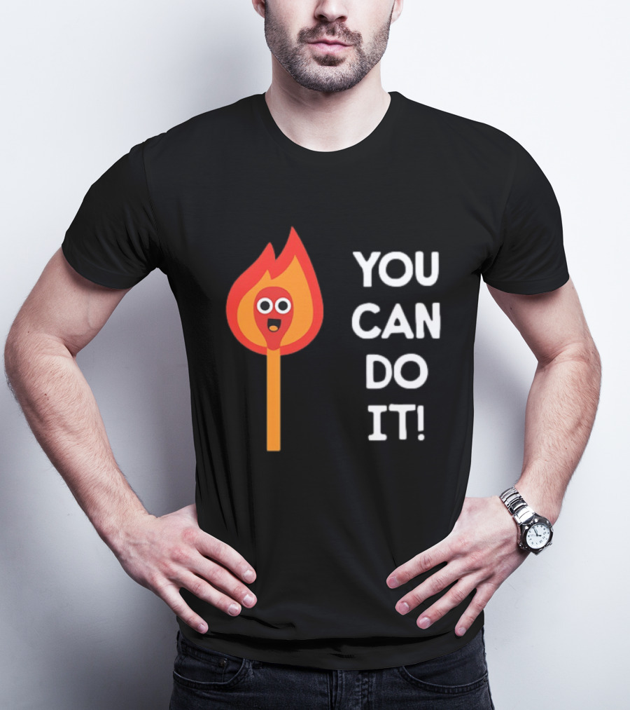You Can Do It Matchstick Motivation Encouragement Burn Bright T-Shirt