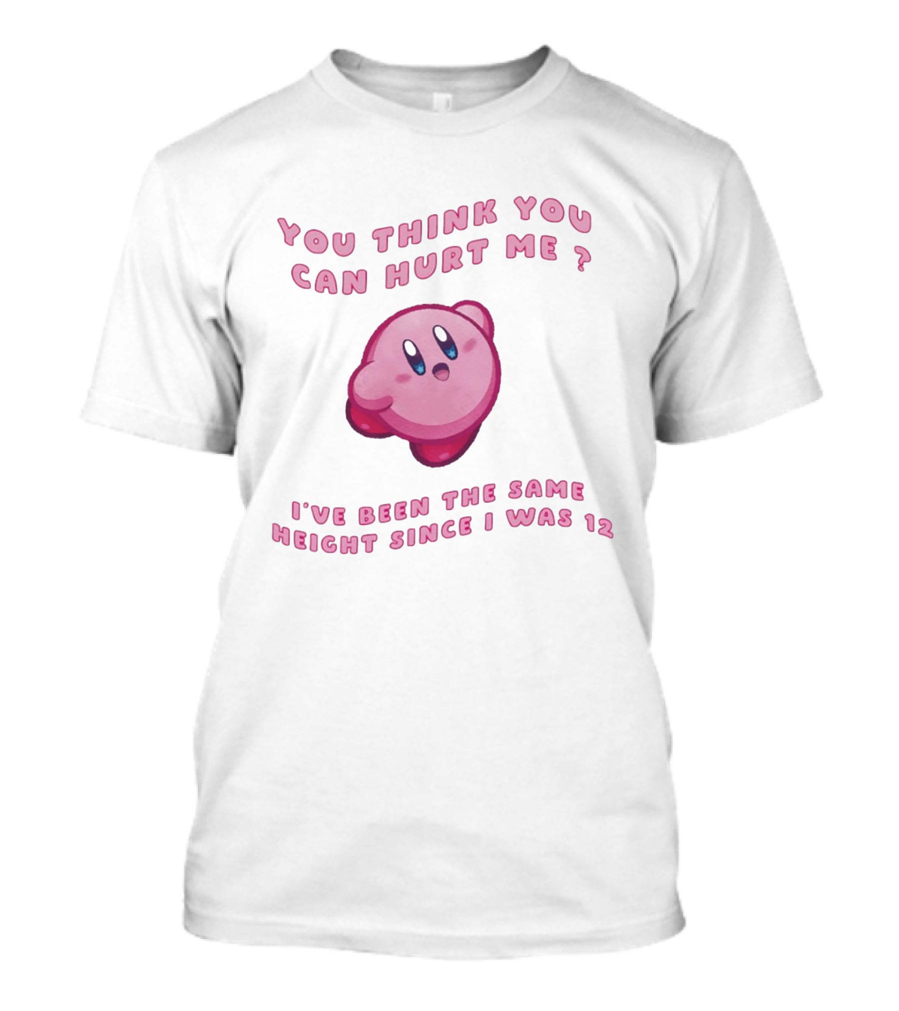 Kirby You Think You Can Hurt Me I've Been The Same Height Since I Was 12 T-Shirt