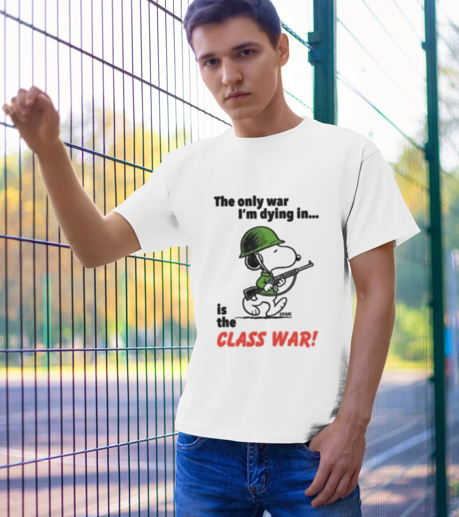 The Only War I'm Dying In Is The Class War Snoopy Soldiers On T-Shirt
