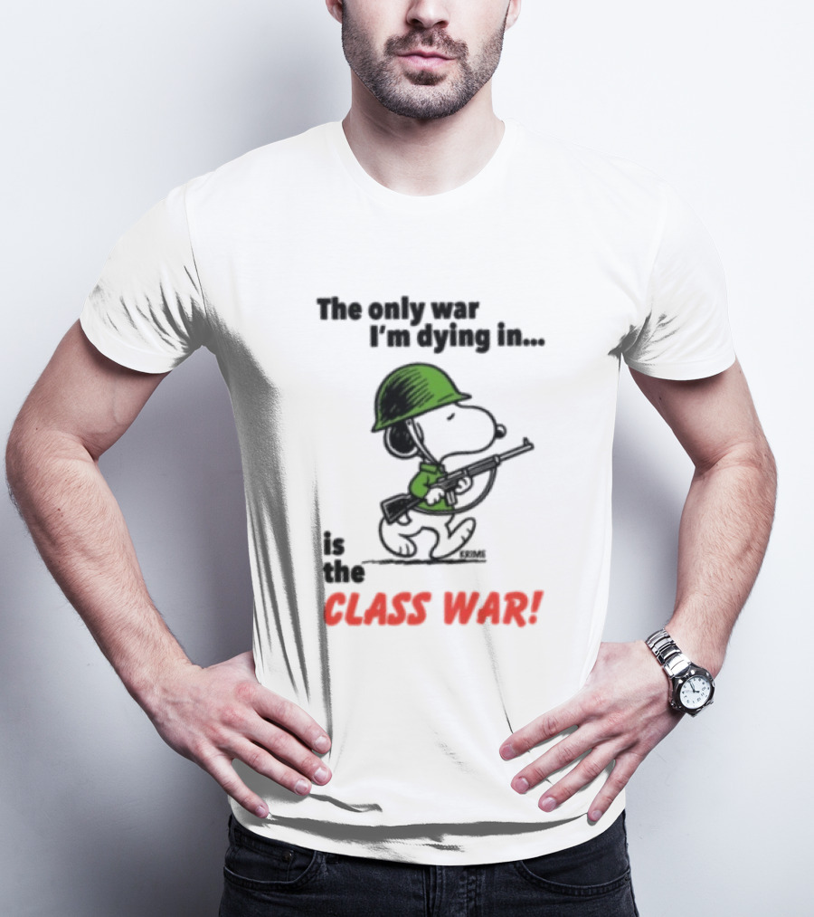 The Only War I'm Dying In Is The Class War Snoopy Soldiers On T-Shirt