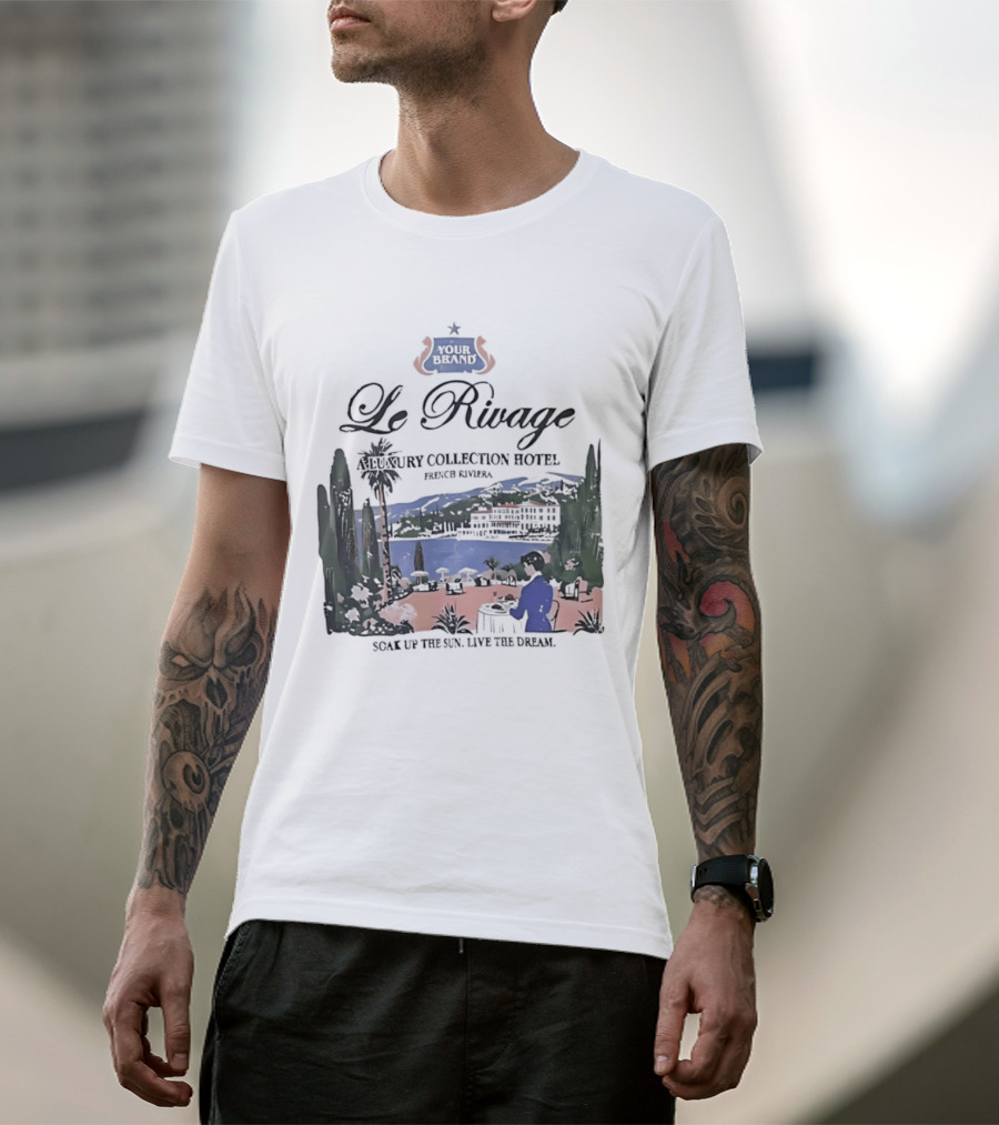 Le Rivage French Riviera Luxury Collection Hotel Soak Up The Sun Live The Dream Your Dreams T-Shirt