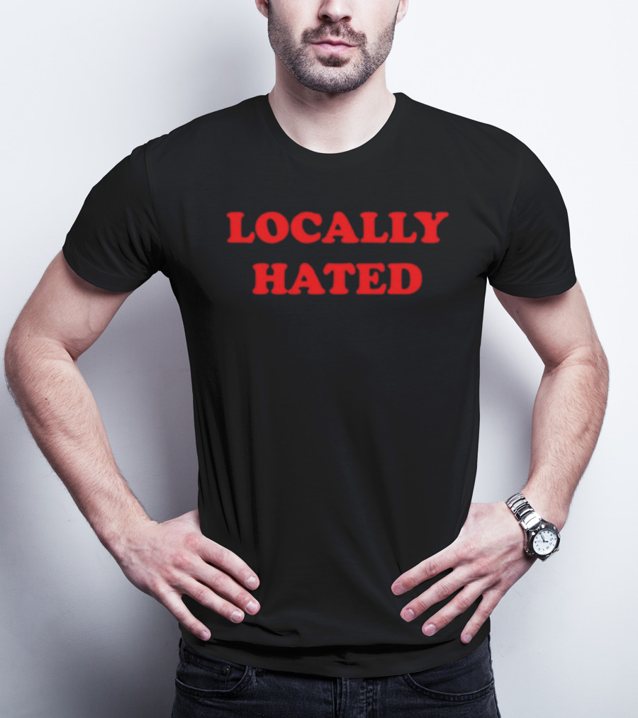Locally Hated Bold Attitude T-Shirt