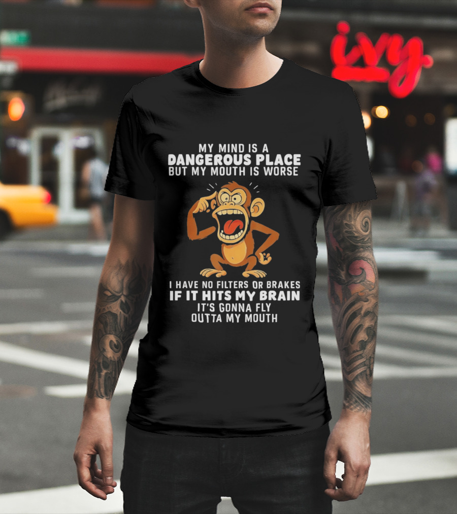 My Mind Is A Dangerous Place Monkey No Filters If It Hits My Brain Fly Outta My Mouth T-Shirt