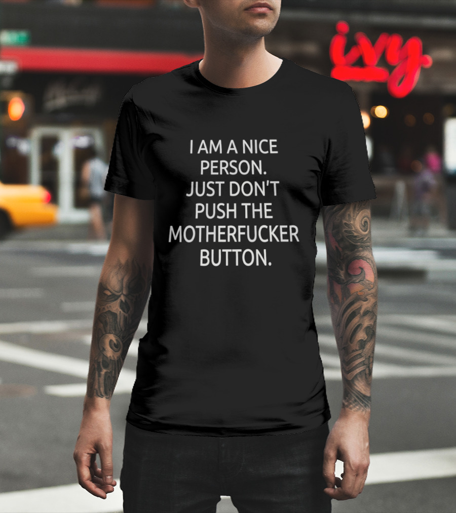 I Am A Nice Person Just Don't Push The Motherfucker Button T-Shirt