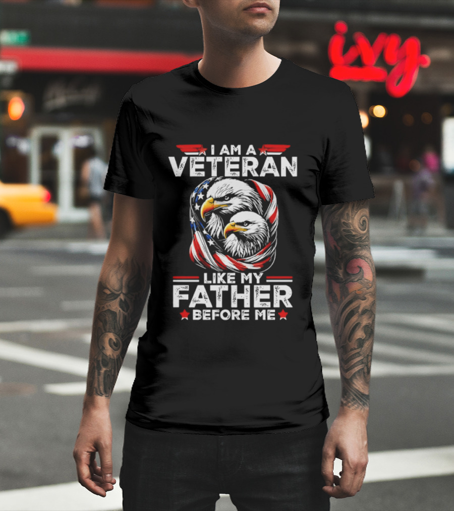 I Am A Veteran Like My Father Before Me Patriotic Eagles And American Flag T-Shirt