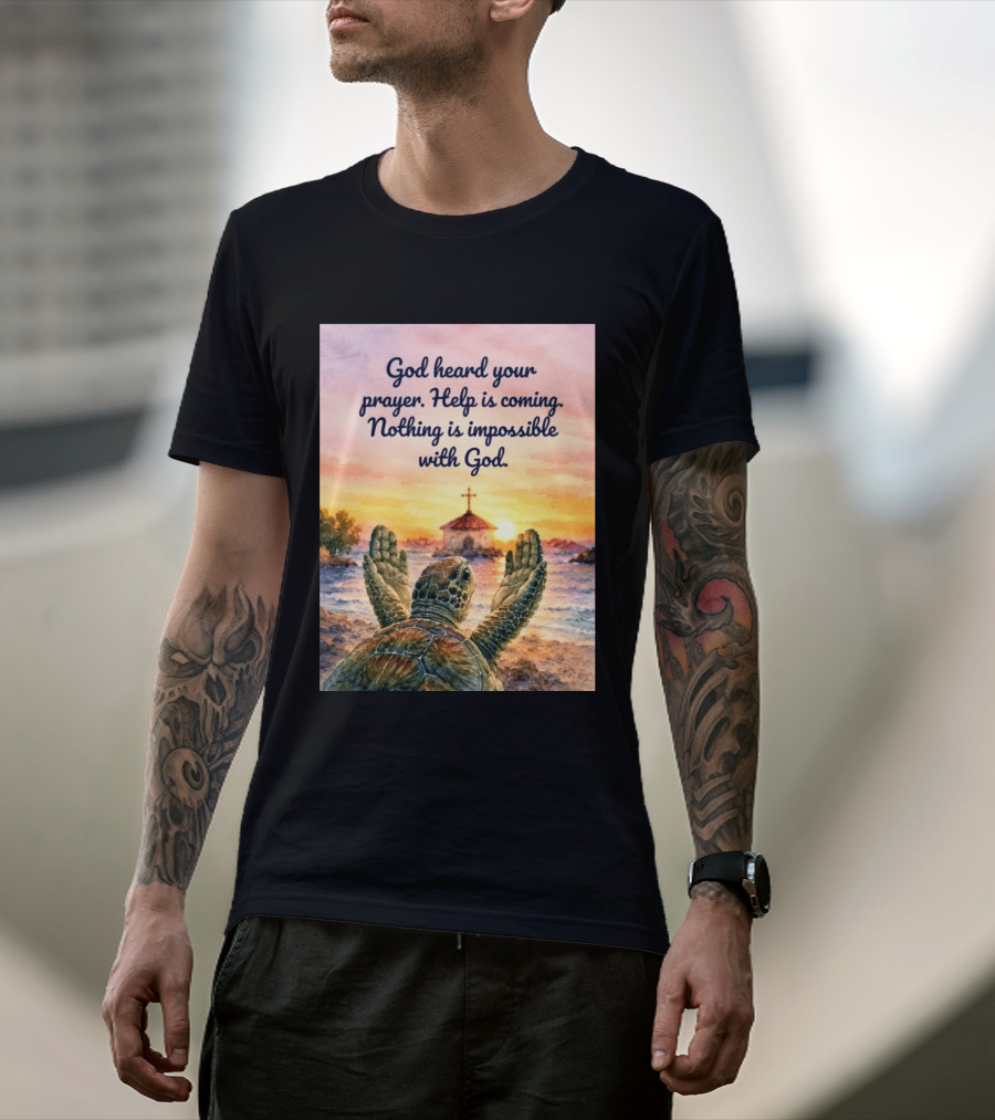God Heard Your Prayer Help Is Coming Nothing Is Impossible With Turtle And Church Sunset T-Shirt