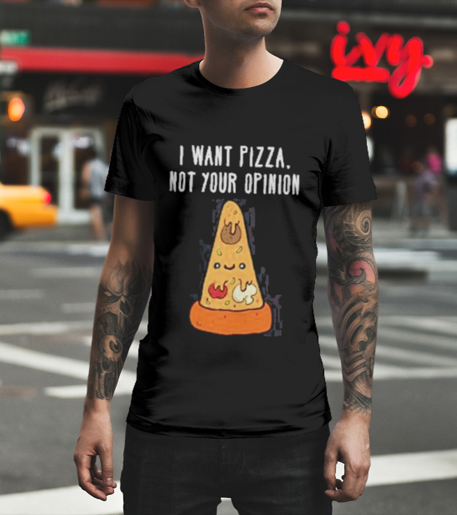 I Want Pizza Not Your Opinion Cheese Slice Cartoon T-Shirt